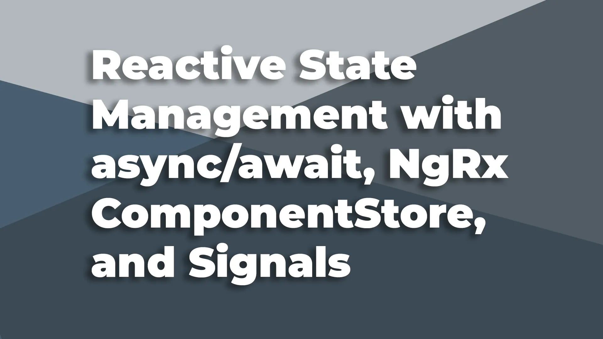 Reactive State Management: async/await, NgRx ComponentStore, Signals Reactive State Management: async/await, NgRx ComponentStore, Signals